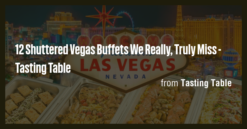 12 Shuttered Vegas Buffets We Really, Truly Miss - Tasting Table - Briefly