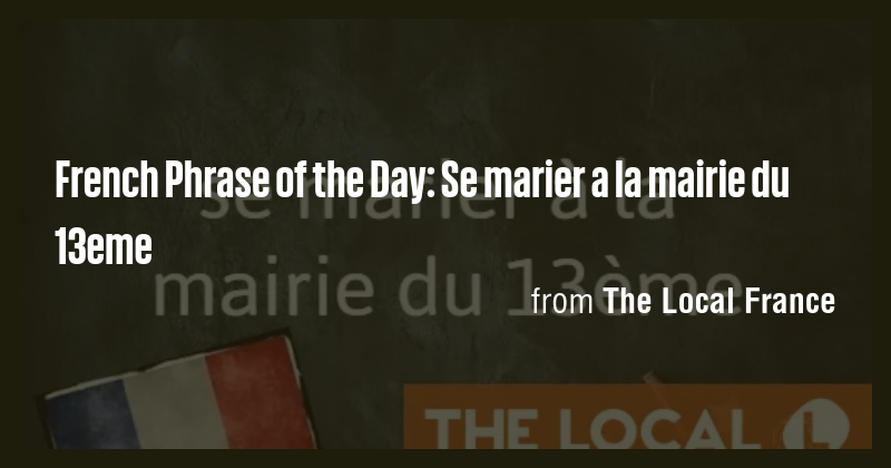 French Phrase of the Day: Se marier a la mairie du 13eme - Briefly