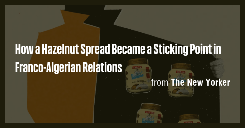 How a Hazelnut Spread Became a Sticking Point in Franco-Algerian ...