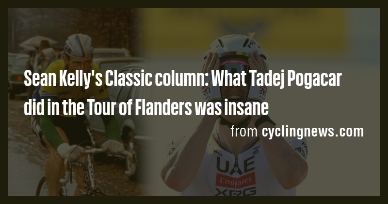 Sean Kelly's Classic column: What Tadej Pogacar did in the Tour of ...