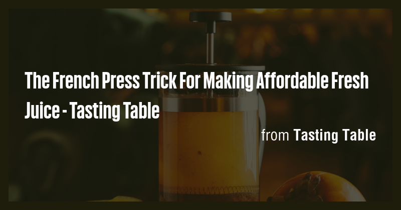 The French Press Trick For Making Affordable Fresh Juice - Tasting ...