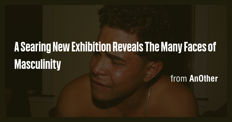 A Searing New Exhibition Reveals The Many Faces of Masculinity - Briefly