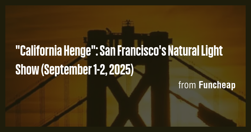 "California Henge": San Francisco's Natural Light Show (September 1-2 ...