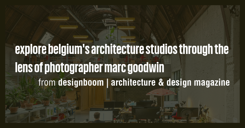 explore belgium's architecture studios through the lens of photographer ...