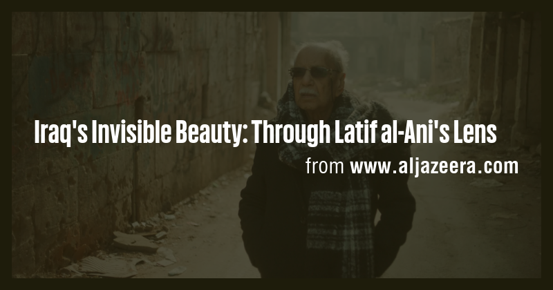 Iraq's Invisible Beauty: Through Latif al-Ani's Lens - Briefly