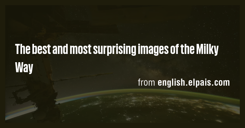 The best and most surprising images of the Milky Way - Briefly