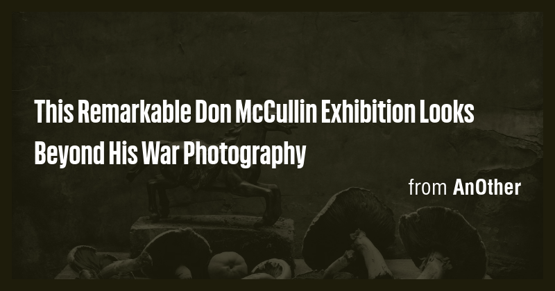 This Remarkable Don McCullin Exhibition Looks Beyond His War ...