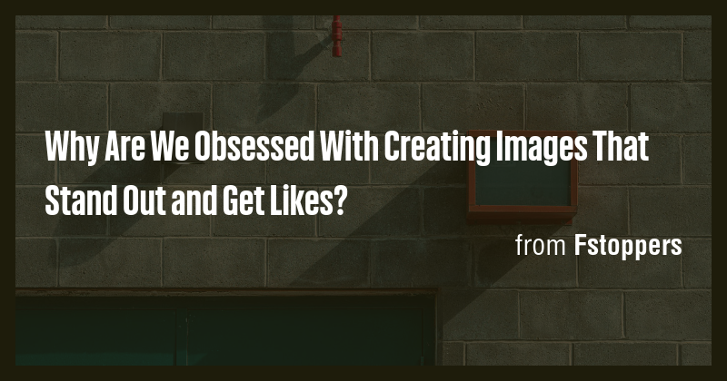 Why Are We Obsessed With Creating Images That Stand Out and Get Likes ...