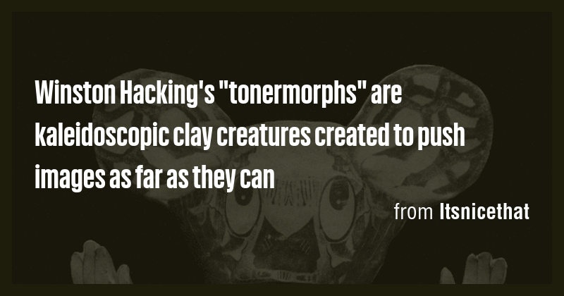 Winston Hacking's "tonermorphs" are kaleidoscopic clay creatures ...