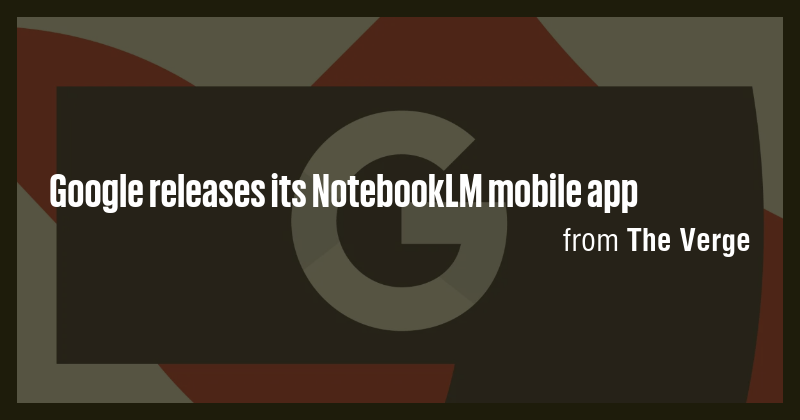 Google releases its NotebookLM mobile app - Briefly