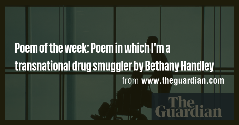 Poem of the week: Poem in which I'm a transnational drug smuggler by ...