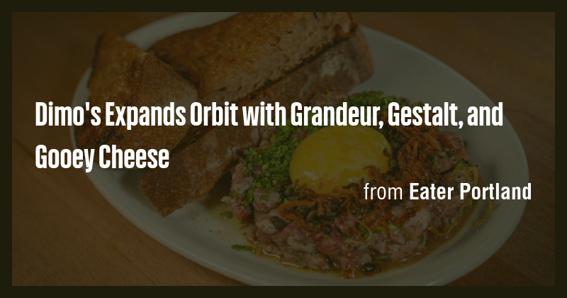 Dimo's Expands Orbit with Grandeur, Gestalt, and Gooey Cheese - Briefly