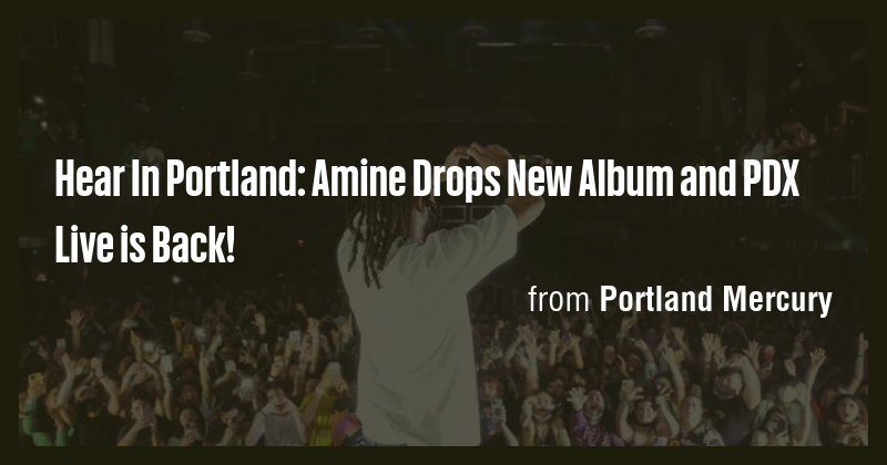 Hear In Portland: Amine Drops New Album and PDX Live is Back! - Briefly