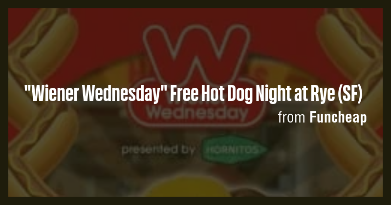 "Wiener Wednesday" Free Hot Dog Night at Rye (SF) - Briefly
