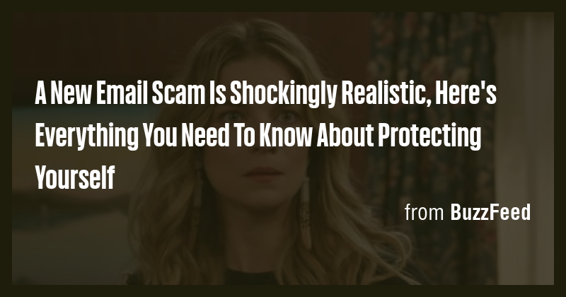 A New Email Scam Is Shockingly Realistic, Here's Everything You Need To ...