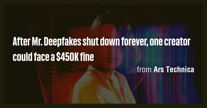 After Mr. Deepfakes shut down forever, one creator could face a $450K ...