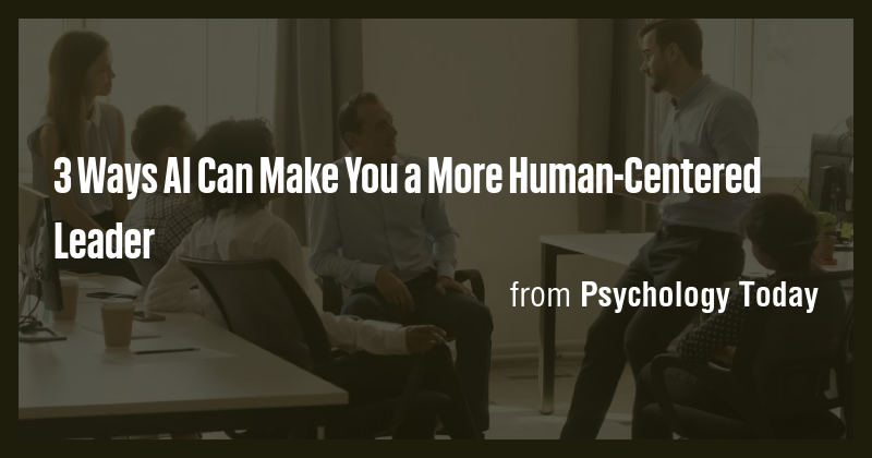 3 Ways AI Can Make You a More Human-Centered Leader - Briefly