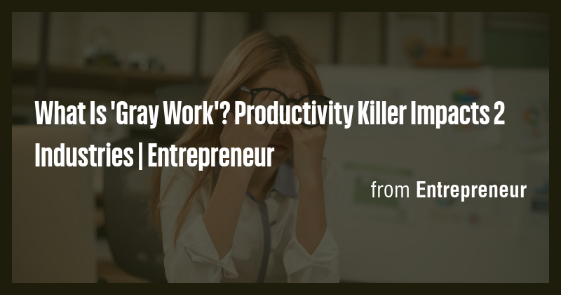 What Is 'Gray Work'? Productivity Killer Impacts 2 Industries ...