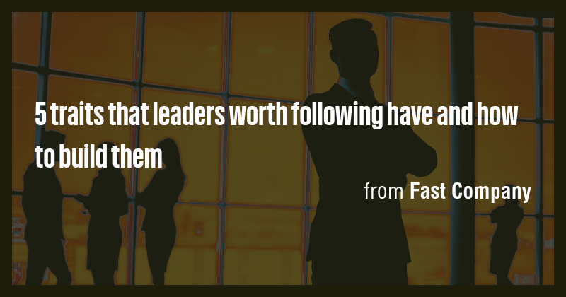 5 traits that leaders worth following have and how to build them - Briefly