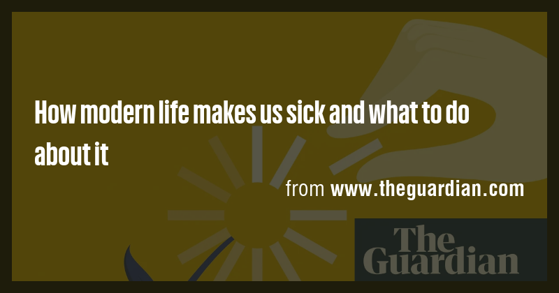 How modern life makes us sick and what to do about it - Briefly