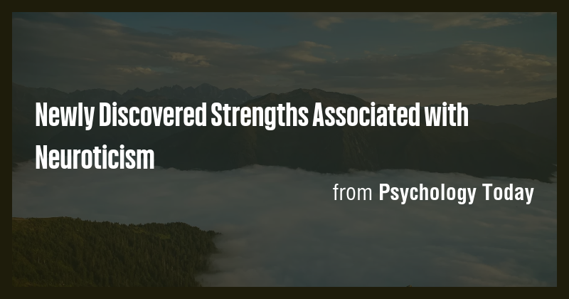 Newly Discovered Strengths Associated with Neuroticism - Briefly