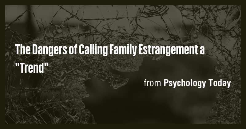 The Dangers of Calling Family Estrangement a "Trend" - Briefly