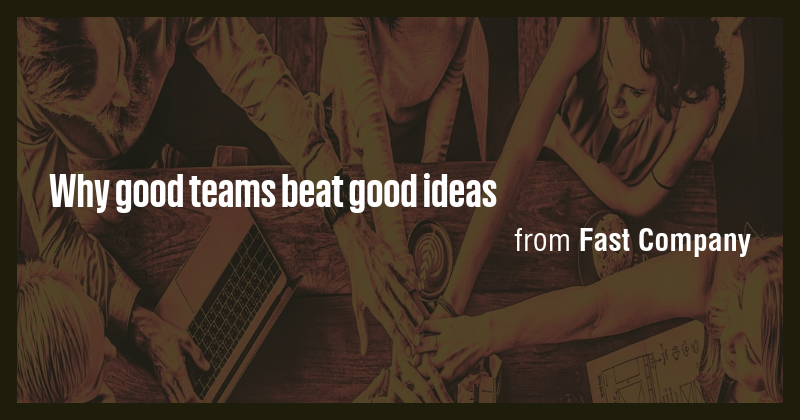 Why good teams beat good ideas - Briefly