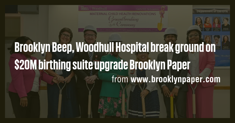 Brooklyn Beep, Woodhull Hospital break ground on $20M birthing suite ...