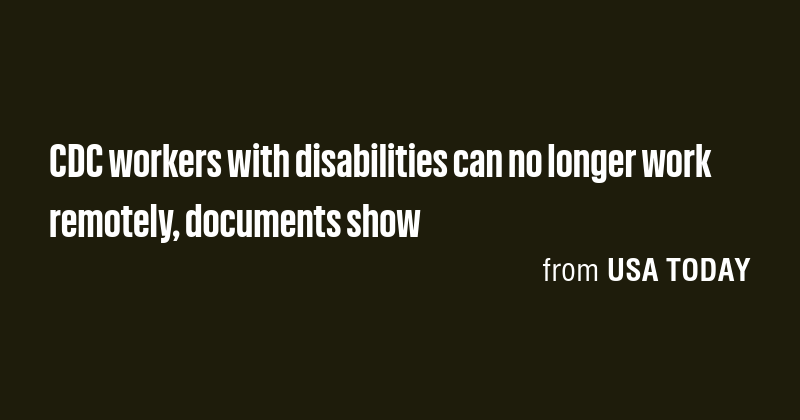 CDC workers with disabilities can no longer work remotely, documents ...