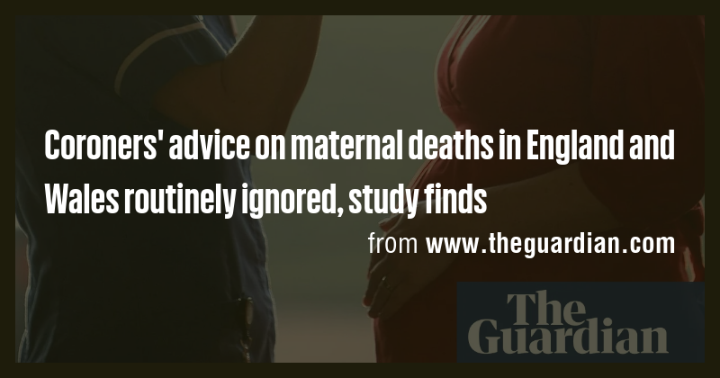 Coroners' advice on maternal deaths in England and Wales routinely ...