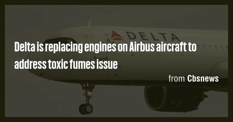 Delta is replacing engines on Airbus aircraft to address toxic fumes ...