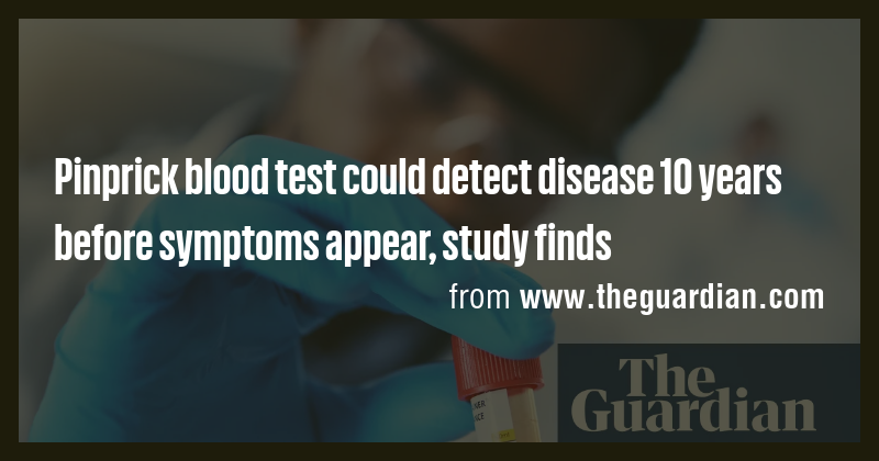 Pinprick blood test could detect disease 10 years before symptoms ...