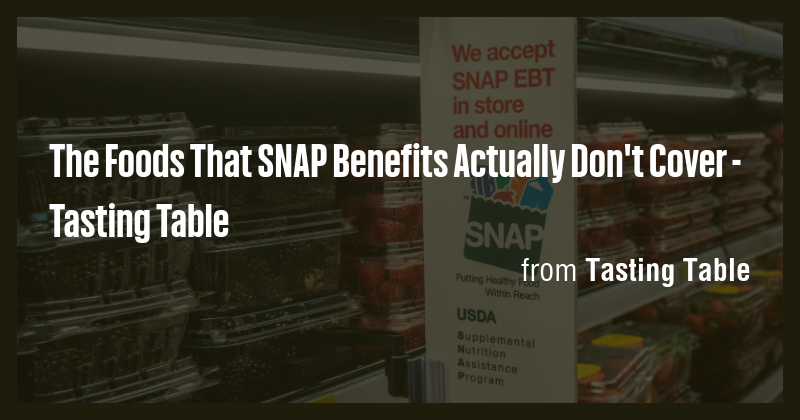 The Foods That SNAP Benefits Actually Don't Cover - Tasting Table - Briefly