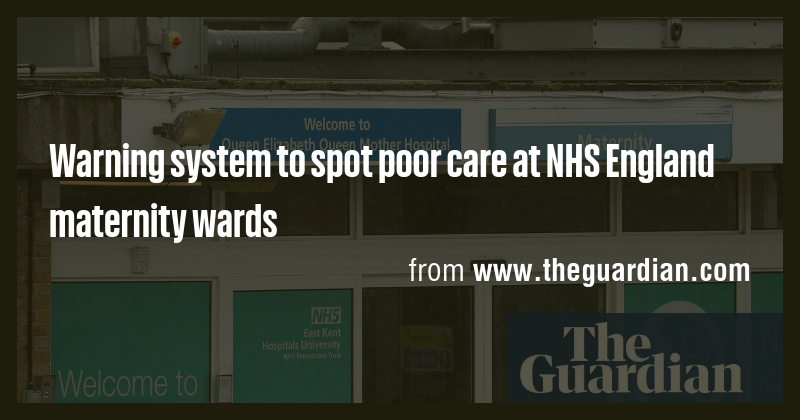 Warning system to spot poor care at NHS England maternity wards - Briefly