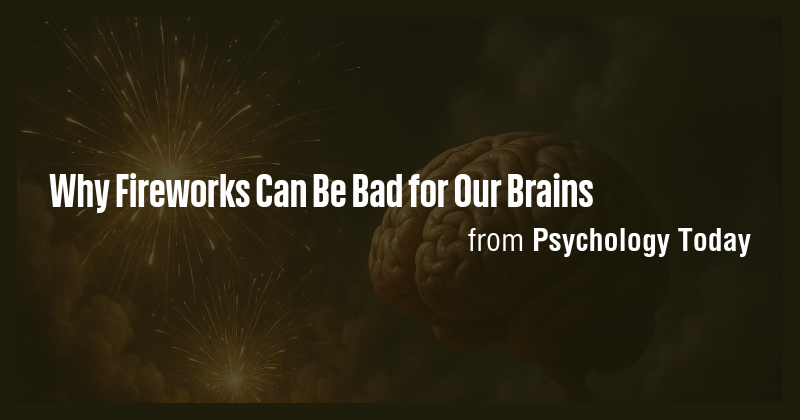 Why Fireworks Can Be Bad for Our Brains - Briefly