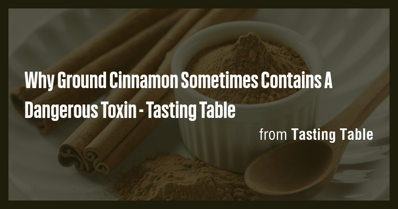 Why Ground Cinnamon Sometimes Contains A Dangerous Toxin - Tasting ...