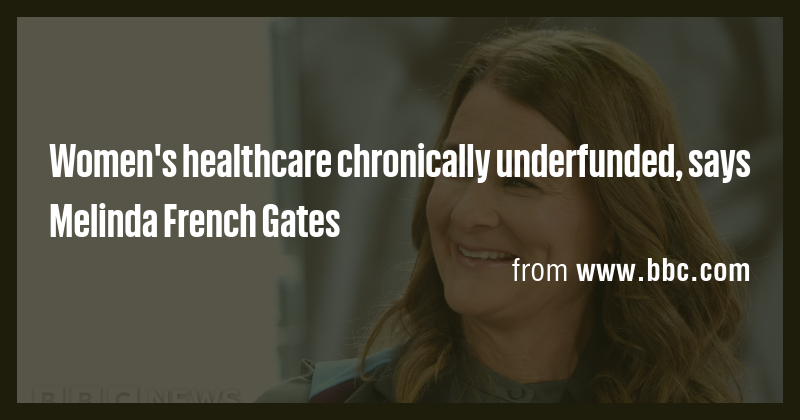 Women's healthcare chronically underfunded, says Melinda French Gates ...