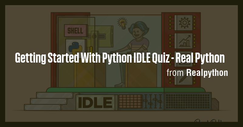 Getting Started With Python IDLE Quiz - Real Python - Briefly