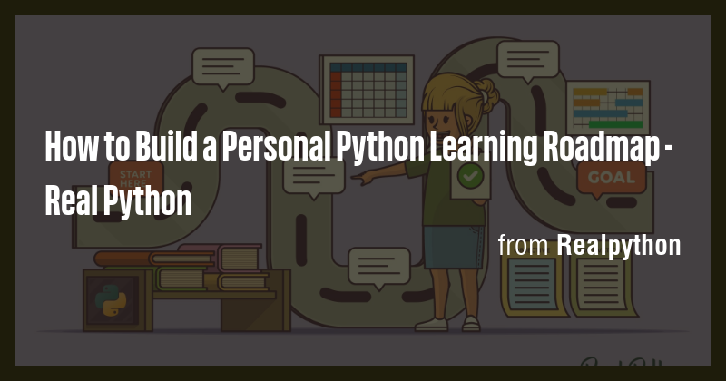 How to Build a Personal Python Learning Roadmap - Real Python - Briefly