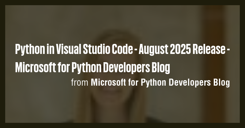Python in Visual Studio Code - August 2025 Release - Microsoft for Python Developers Blog - Briefly