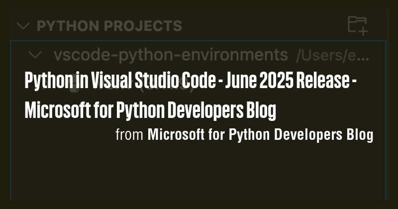 Python in Visual Studio Code - June 2025 Release - Microsoft for Python Developers Blog - Briefly