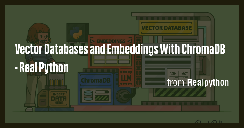 Vector Databases and Embeddings With ChromaDB - Real Python - Briefly