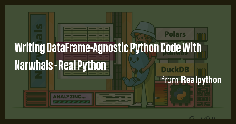 Writing DataFrame-Agnostic Python Code With Narwhals - Real Python ...