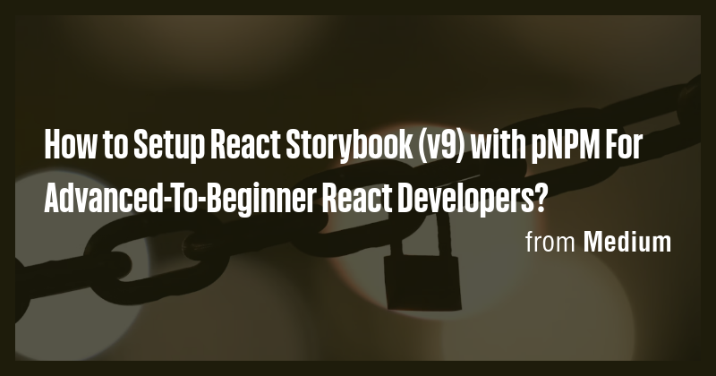 How to Setup React Storybook (v9) with pNPM For Advanced-To-Beginner React Developers? - Briefly