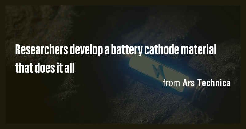 Researchers develop a battery cathode material that does it all - Briefly