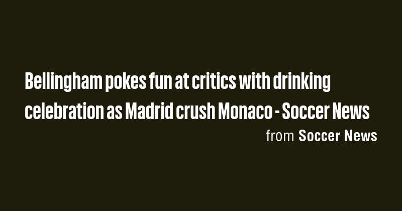 Bellingham pokes fun at critics with drinking celebration as Madrid ...