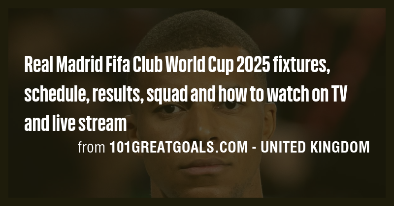 Real Madrid Fifa Club World Cup 2025 fixtures, schedule, results, squad ...