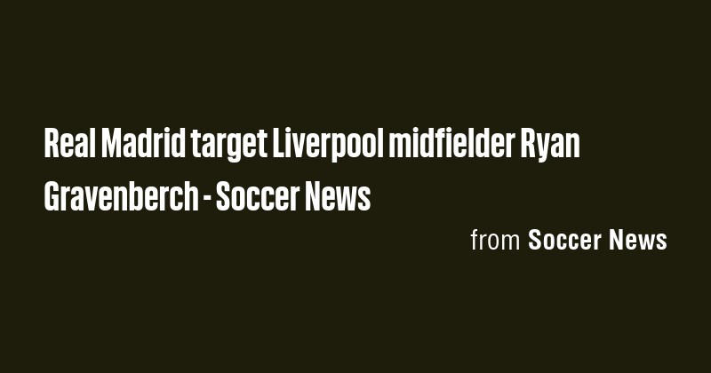 Real Madrid target Liverpool midfielder Ryan Gravenberch - Soccer News ...