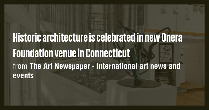 Historic architecture is celebrated in new Onera Foundation venue in ...