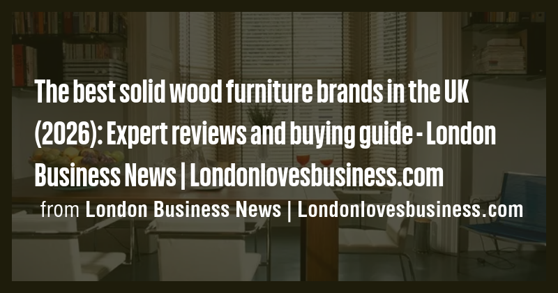 The best solid wood furniture brands in the UK (2026): Expert reviews ...